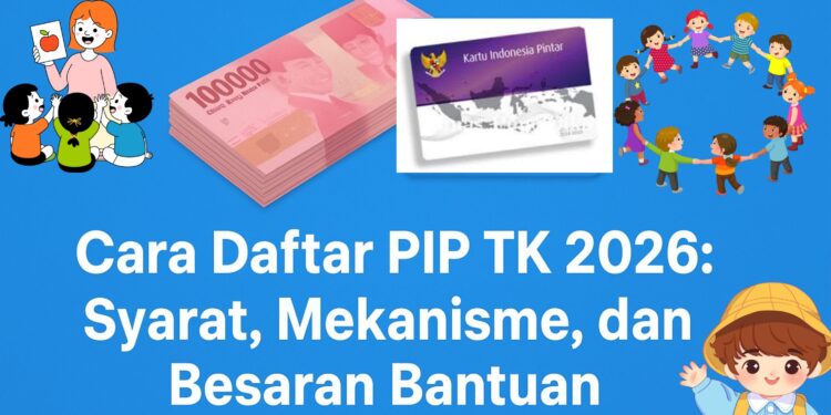 Cara Daftar PIP TK 2026: Syarat, Mekanisme Pendaftaran, dan Besaran ...
